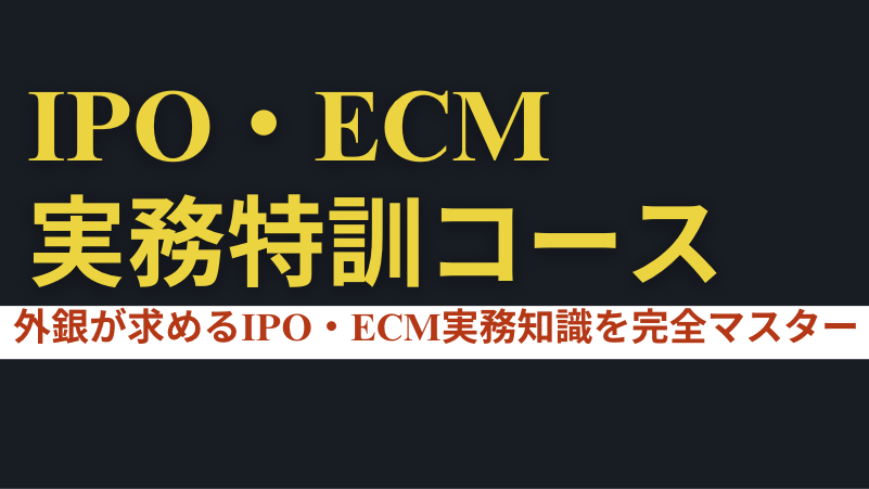 【IPO・ECM実務徹底特訓コース】投資銀行・PE・ヘッジファンドへの就職・転職に必須の株式発行実務スキル完全習得！